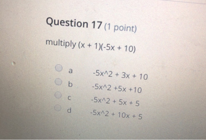 Solved Question 17 (1 point) multiply (х + 1)(-5х + 10) ОООО | Chegg.com