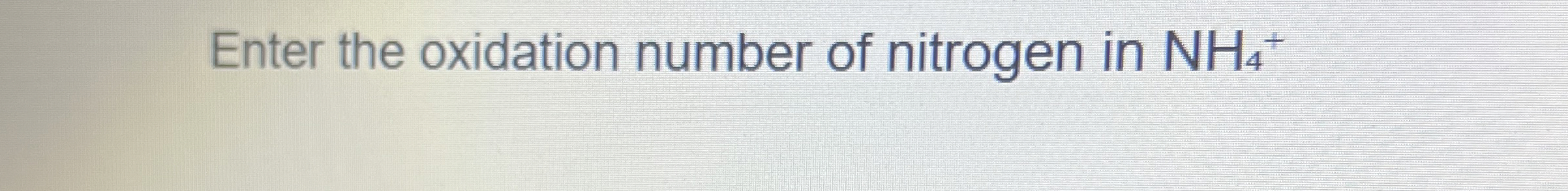 Solved Enter the oxidation number of nitrogen in NH4+ | Chegg.com