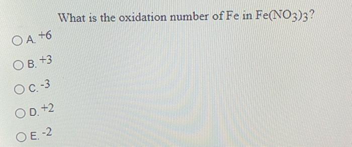 Solved What is the oxidation number of Fe in Fe(NO3)3? O A. | Chegg.com