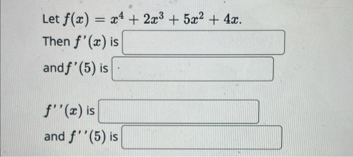 Solved Let f(x)=x4+2x3+5x2+4x. Then f′(x) is and f′(5) is | Chegg.com