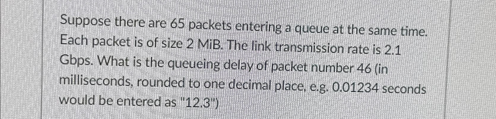Solved Suppose there are 65 ﻿packets entering a queue at the | Chegg.com