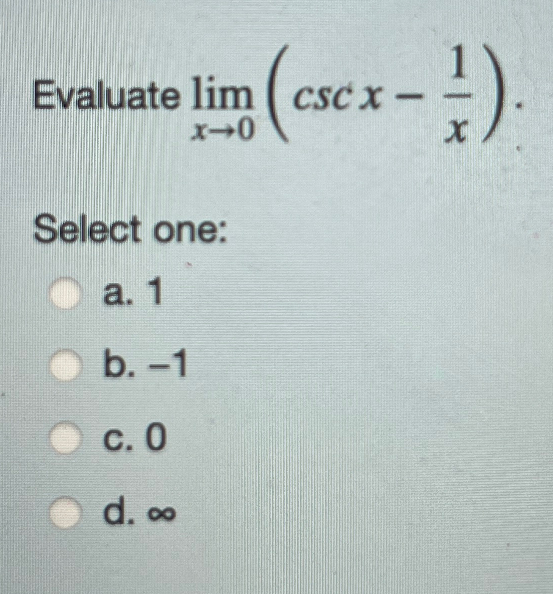 Solved Evaluate limx→0(cscx-1x)Select one:a. 1b. -1c. 0d. ∞ | Chegg.com