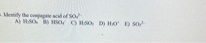 Solved Identify the conjugate acid of SO42− A) H2SO4 B) HSO4 | Chegg.com