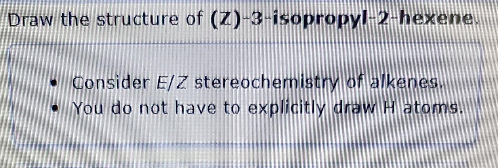 Solved Draw the structure of (Z)-3-isopropyl-2-hexene. • | Chegg.com
