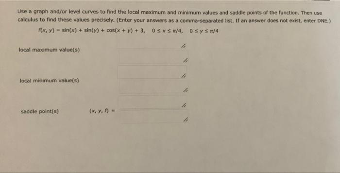 [Solved]: Use a graph and/or level curves to find the local