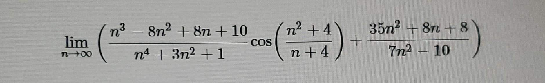 Solved limn→∞(n4+3n2+1n3−8n2+8n+10cos(n+4n2+4)+7n2−1035n2+8n | Chegg.com