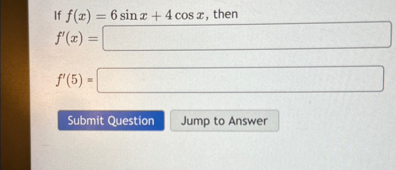 Solved If f(x)=6sinx+4cosx, ﻿then f'(x)=f'(5)= | Chegg.com