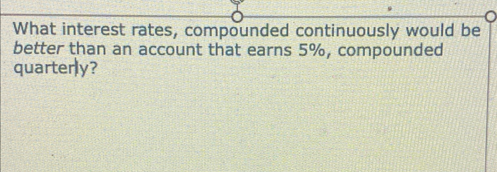Solved What interest rates, compounded continuously would be | Chegg.com