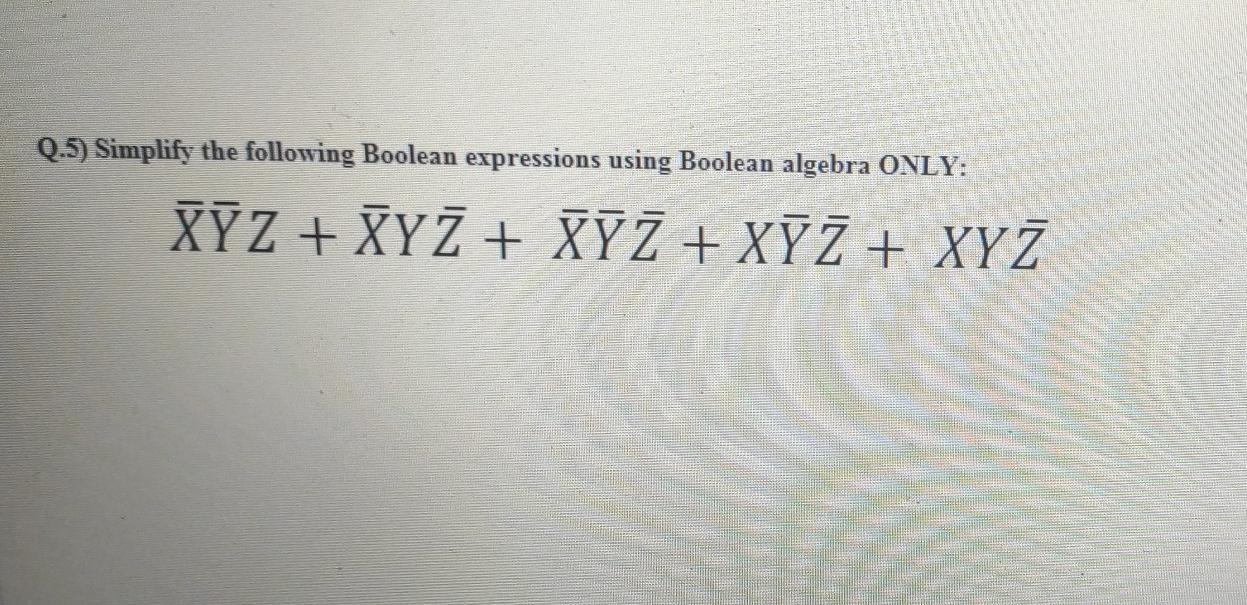 Solved Q.5) Simplify the following Boolean expressions using | Chegg.com