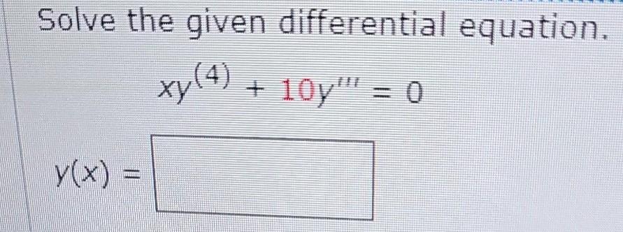 Solved Solve the given differential equation. xy(4)+10y′′′=0 | Chegg.com