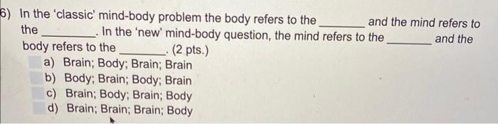 Solved In the 'classic' mind-body problem the body refers to | Chegg.com