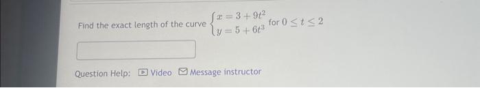 Solved Find the exact length of the curve {x=3+9t2y=5+6t3 | Chegg.com