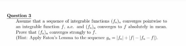 Solved Question 3 Assume that a sequence of integrable | Chegg.com