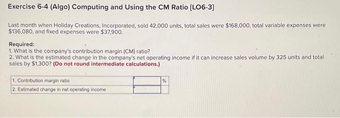 Solved Exercise 6-4 (Algo) Computing and Using the CM Ratio | Chegg.com Solved Exercise 6-4 (Algo) Computing and Using the CM Ratio | Chegg.com