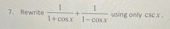 Solved 7. Rewrite 1 1 + 1+ COS X 1- COS X using only csc x | Chegg.com