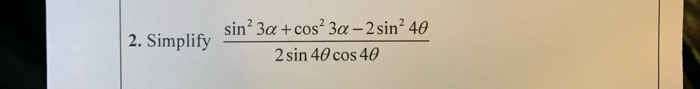 Solved 2. Simplify sin? 3a + cos? 3a – 2 sin? 40 2 sin 40 | Chegg.com