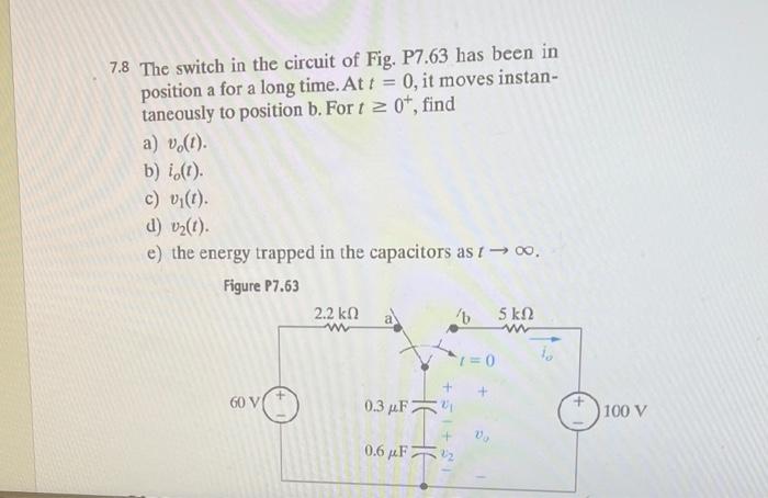 Solved 7.8 The switch in the circuit of Fig. P7.63 has been | Chegg.com