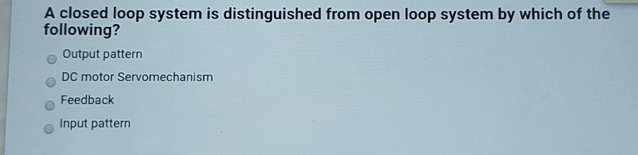 Solved A closed loop system is distinguished from open loop | Chegg.com