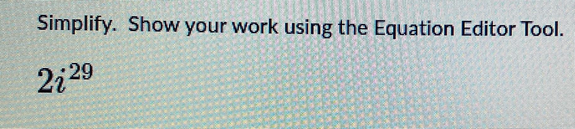 Solved Simplify. Show your work using the Equation Editor | Chegg.com