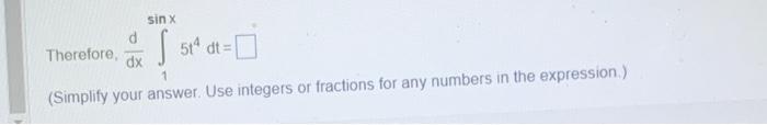 Solved Find the derivative. dxd∫1sinx5t4dt a. by evaluating | Chegg.com