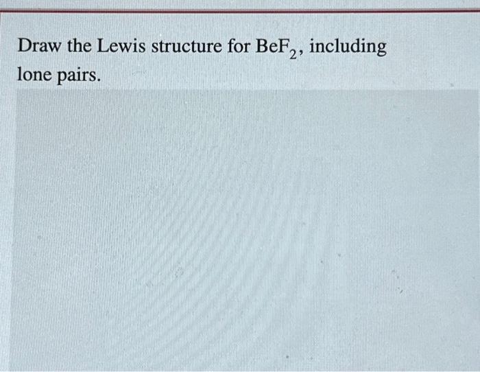 Solved Draw the Lewis structure for BeF2, including lone | Chegg.com