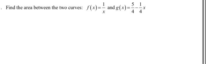 Solved Find the area between the two curves: f(x)=x1 and | Chegg.com