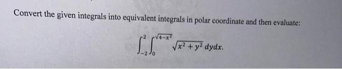 Solved Convert the given integrals into equivalent integrals | Chegg.com