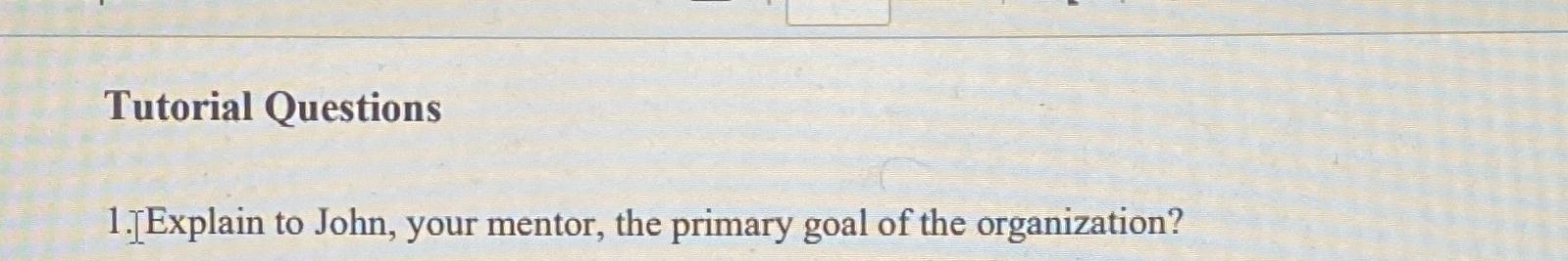 Solved Tutorial QuestionsExplain to John, your mentor, the | Chegg.com