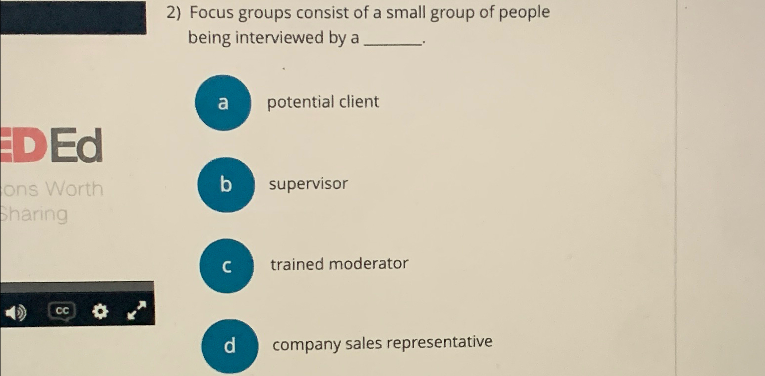 Solved Focus groups consist of a small group of people being | Chegg.com