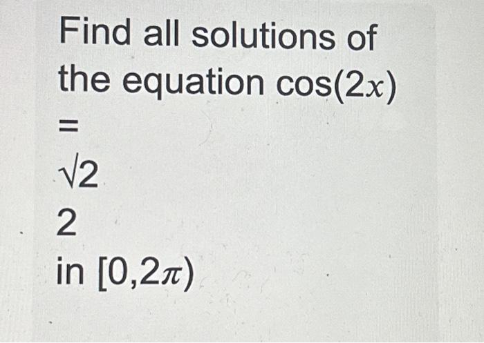 Solved Find all solutions of the equation cos(2x) = 2 2 in | Chegg.com