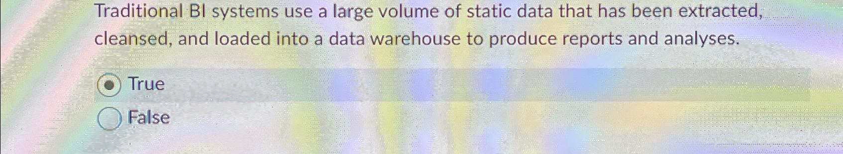 Solved Traditional BI systems use a large volume of static | Chegg.com