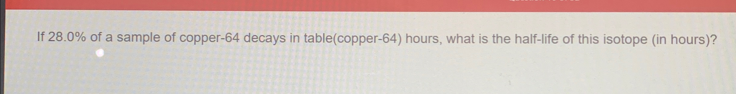 Solved If 28.0% ﻿of a sample of copper-64 ﻿decays in | Chegg.com