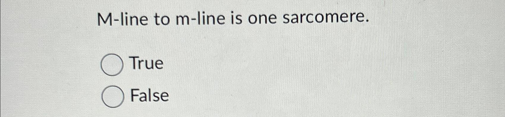 Solved M-line to m-line is one sarcomere.TrueFalse | Chegg.com