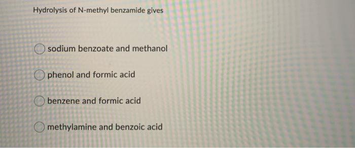 Solved Hydrolysis of N-methyl benzamide gives sodium | Chegg.com
