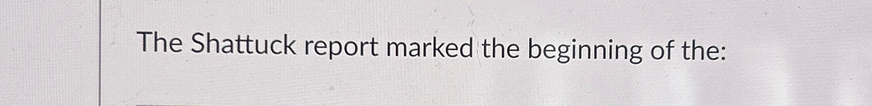 Solved The Shattuck report marked the beginning of the: | Chegg.com