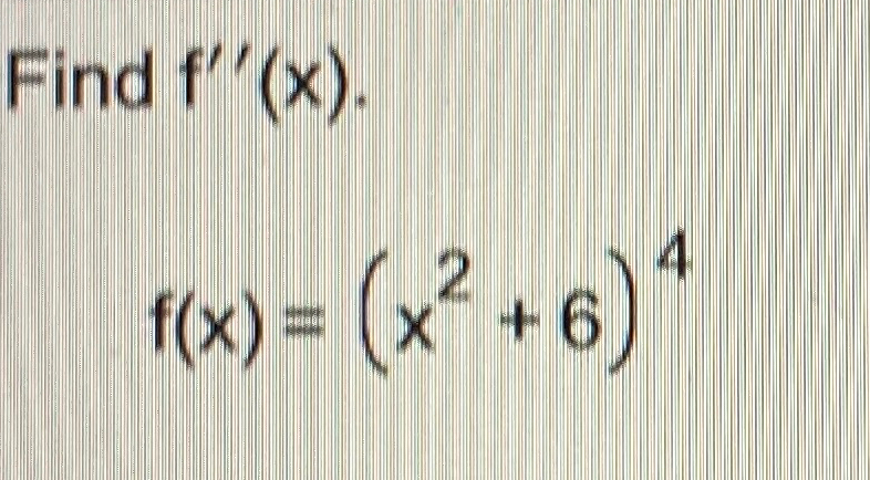 Solved Find f''(x).f(x)=(x2+6)4 | Chegg.com