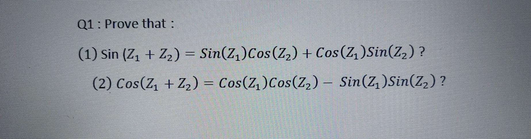 Solved Q1: Prove that: (1) Sin (Z1 + Z2) = Sin(Z2)Cos(22) + | Chegg.com