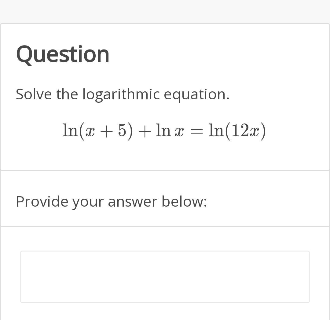 Solved Solve the logarithmic equation. ln(x+5)+lnx=ln(12x) | Chegg.com