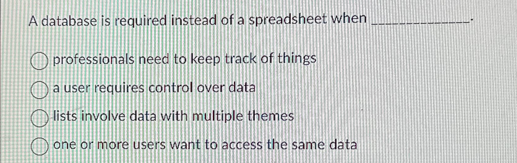 Solved A database is required instead of a spreadsheet when | Chegg.com