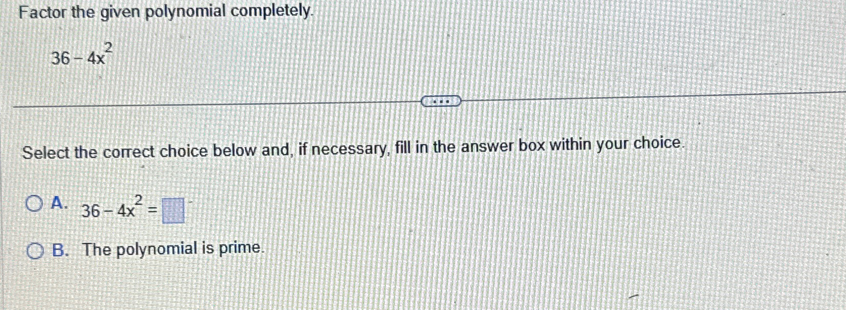 Factor the given polynomial completely.36-4x2Select | Chegg.com