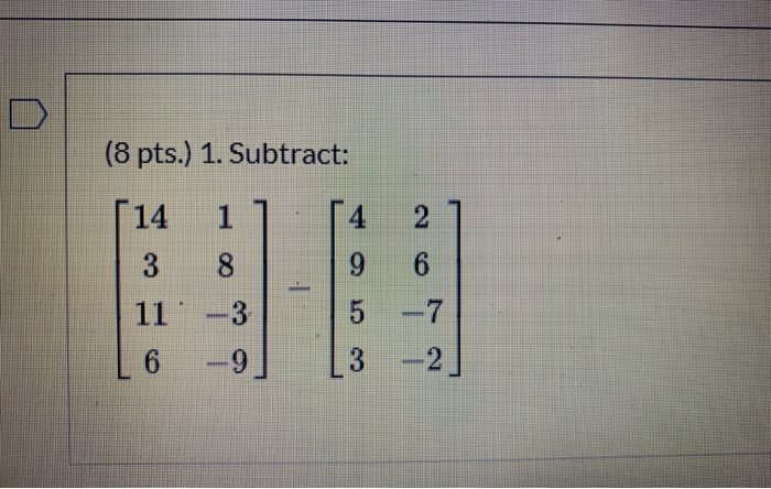 Solved (8 pts.) 1. Subtract: [14 1 ] . ܠ ܩ ܗ * ܩ ܗ 11 -3 16 | Chegg.com