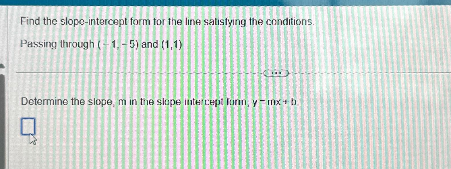 Solved Find the slope-intercept form for the line satisfying | Chegg.com