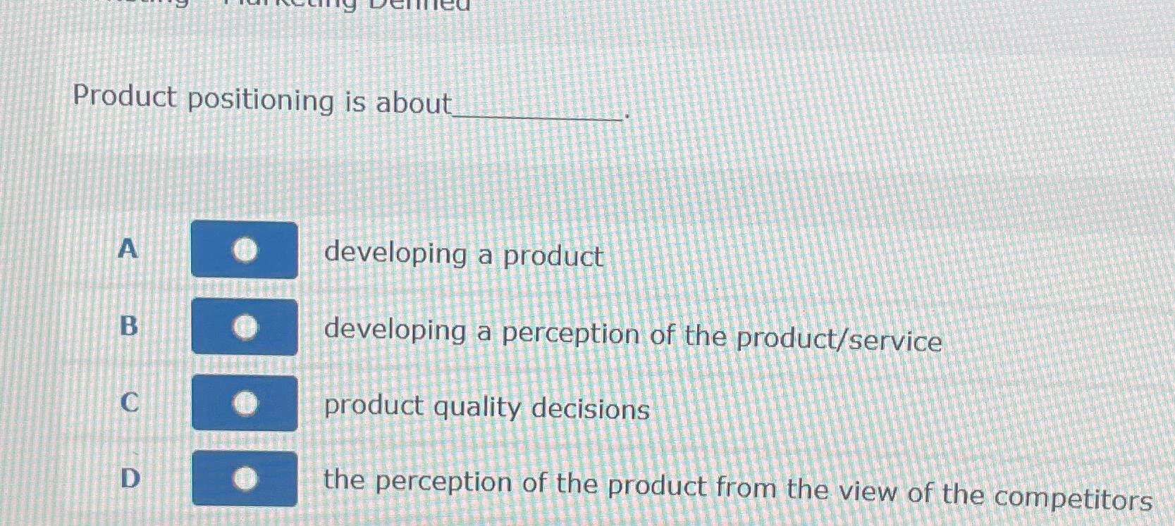 Solved Product positioning is about ___.A developing a | Chegg.com