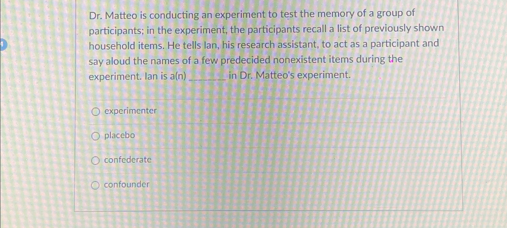 Solved Dr. ﻿Matteo is conducting an experiment to test the | Chegg.com