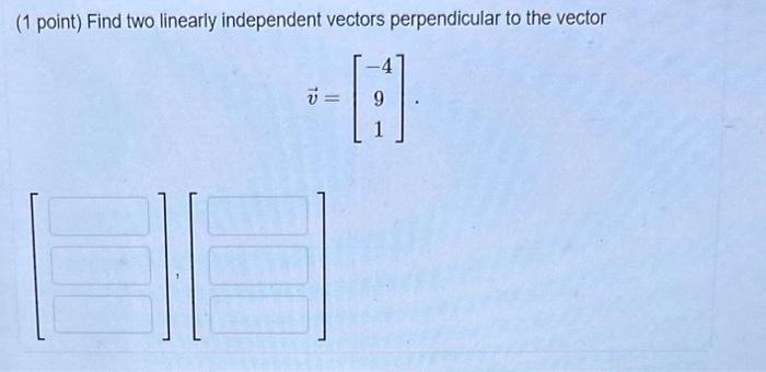 Solved (1 point) Find two linearly independent vectors | Chegg.com