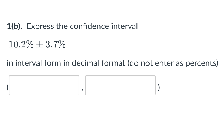 Solved 1(b). ﻿Express the confidence interval10.2%+-3.7%in | Chegg.com