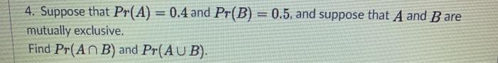 Solved 4. Suppose that Pr(A) = 0.4 and Pr(B) = 0.5, and | Chegg.com