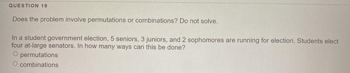 Solved QUESTION 19 Does the problem involve permutations or | Chegg.com
