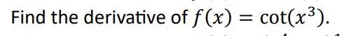 Solved Find the derivative of f(x)=cot(x3). | Chegg.com