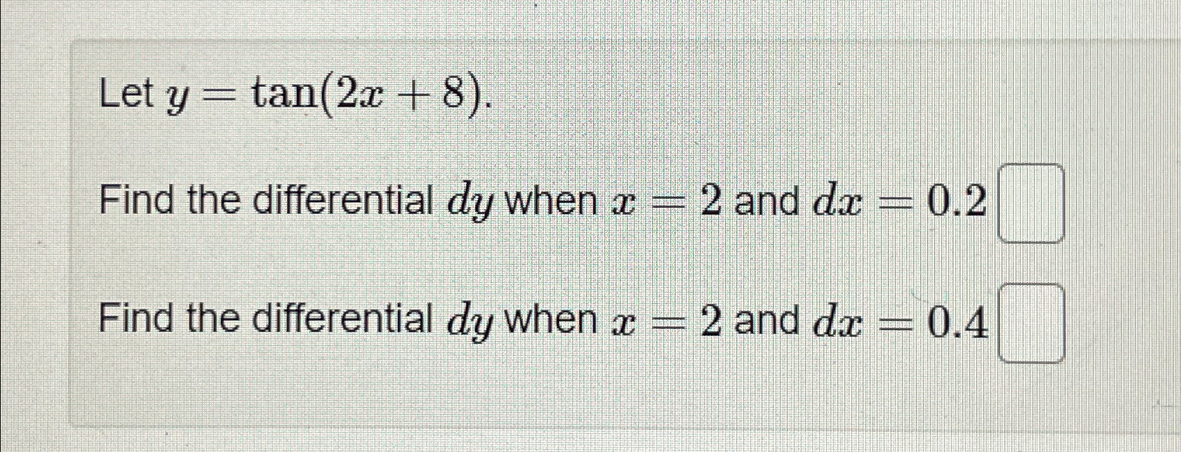 Solved Let y=tan(2x+8).Find the differential dy ﻿when x=2 | Chegg.com